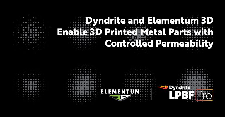 Dyndrite and Elementum 3D Enables 3D Printed Metal Parts with ...